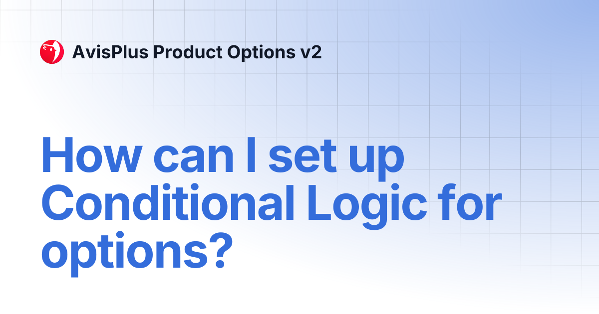 How can I set up Conditional Logic for options? | AvisPlus Product ...